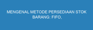 Mengenal Metode Persediaan Stok Barang: FIFO, LIFO, Dan Average ...